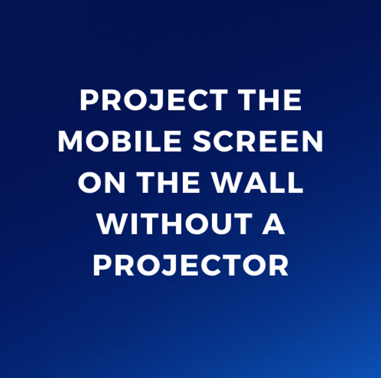 How to project the mobile screen on the wall without a projector?